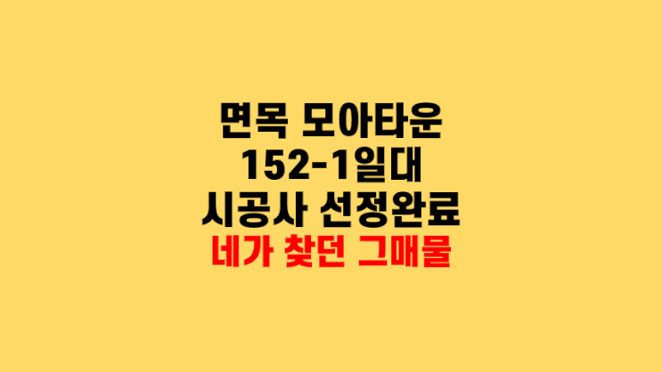 면목동 모아타운 152 1일대 1821세대 관리계획 수립중 시공사 선정 완료된 3 1구역 최저가 초 급매물 네이버 블로그