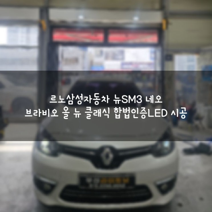 부산 국토부 인증 뉴 SM3 네오, 브라비오 올 뉴 클래식 합법 인증LED 시공 : 네이버 블로그