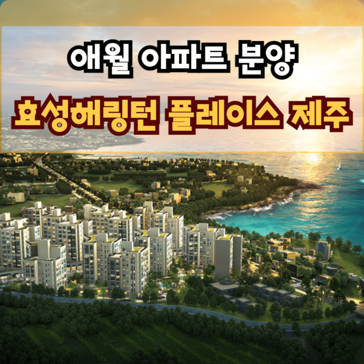 효성해링턴 플레이스 제주 애월 아파트 분양 네이버 블로그