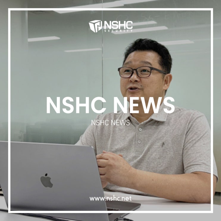 [NSHC 소식] 보안에 진심인 NSHC, 해외로 발 넓힐 수 있는 이유 : 네이버 블로그