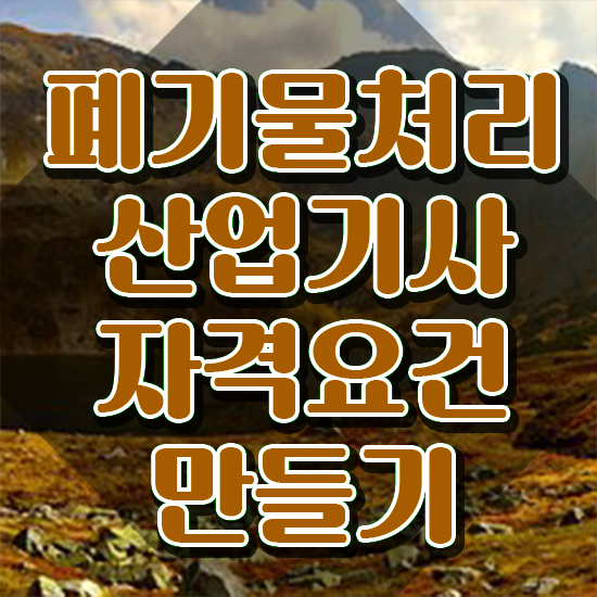 폐기물처리산업기사 취득자격 독학으로 편하게 완료한 방법 네이버 블로그
