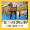 대전 아이와 가볼만한 곳대전 어린이회관 상상놀이터 예약 방법 입장료 시설안내 가성비 갑 네이버 블로그
