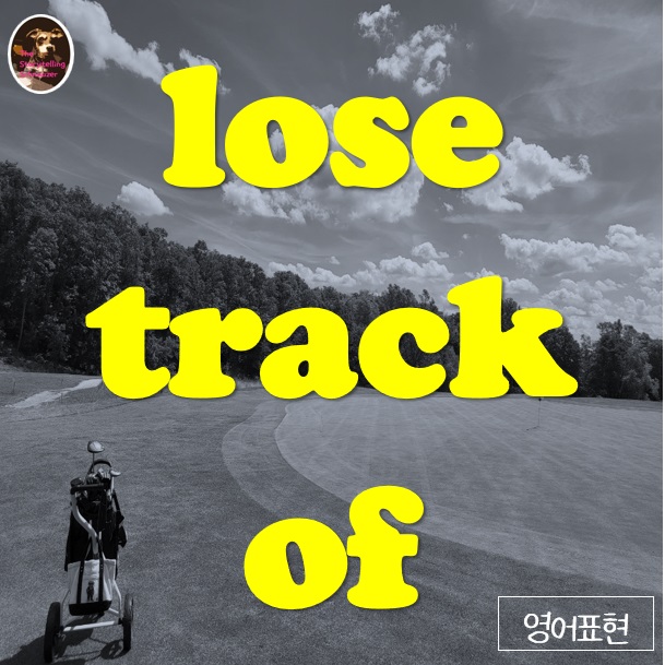 lose track of +시간/사람 : 네이버 블로그