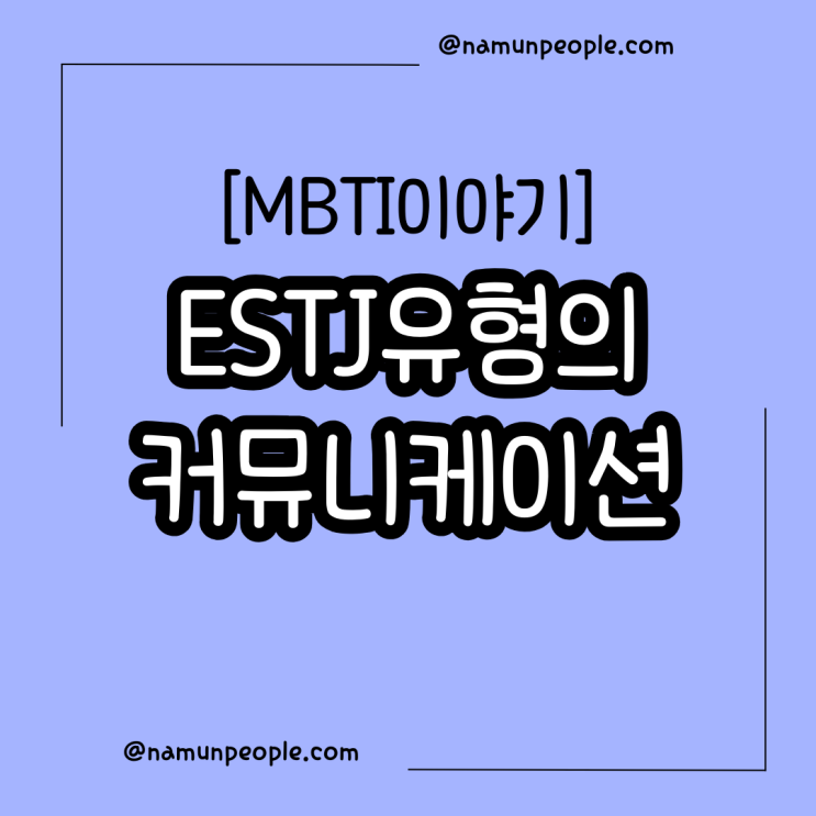 [MBTI이야기] ESTJ의 성격유형 커뮤니케이션 특징 분석 가이드 : 네이버 블로그