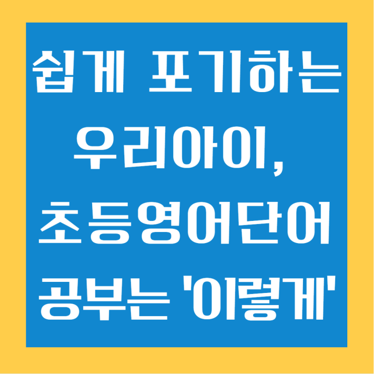 초곡영어 쉽게 포기하는 아이 초등영어단어공부는 이렇게 시작하게요 네이버 블로그