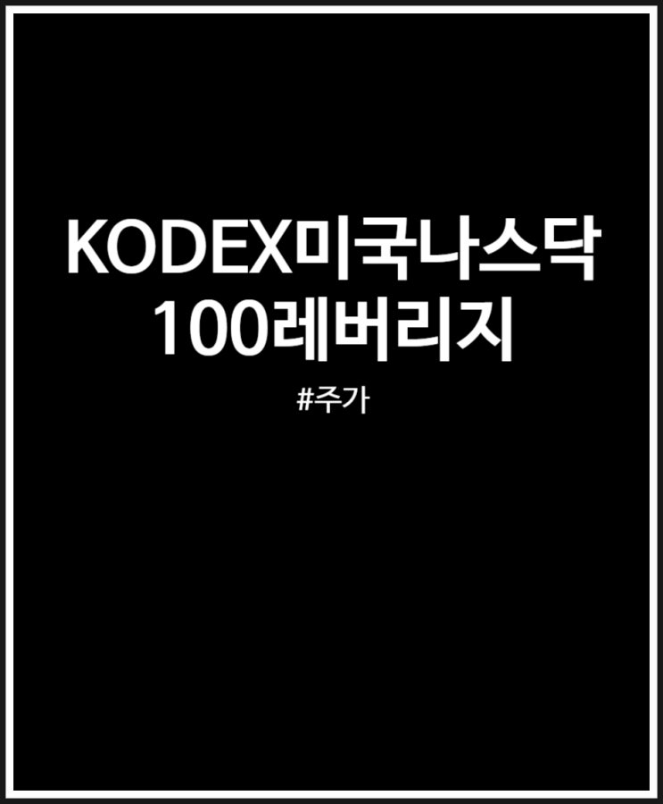 KODEX 미국나스닥100레버리지(합성 H) 주가 및 분할 매수 후기 : 네이버 블로그