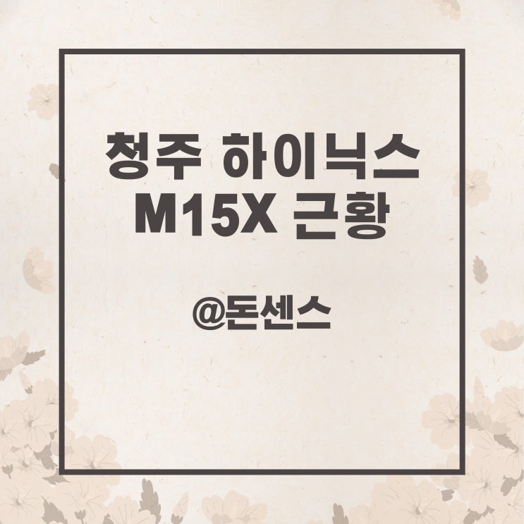 청주 SK하이닉스 M15X 근황 : 네이버 블로그