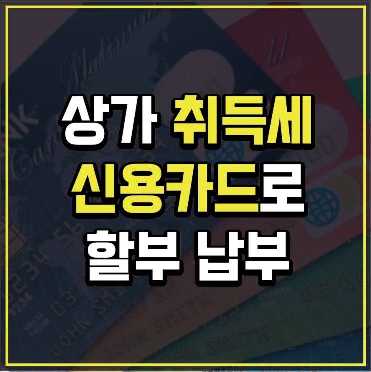 상가투자 취득세는 무조건 카드로 할부 납부 동행다운 네이버 블로그