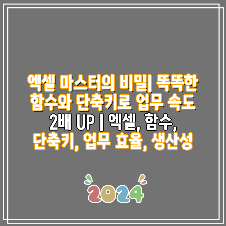 엑셀 마스터의 비밀 똑똑한 함수와 단축키로 업무 속도 2배 Up 엑셀 함수 단축키 업무 효율 생산성 네이버 블로그