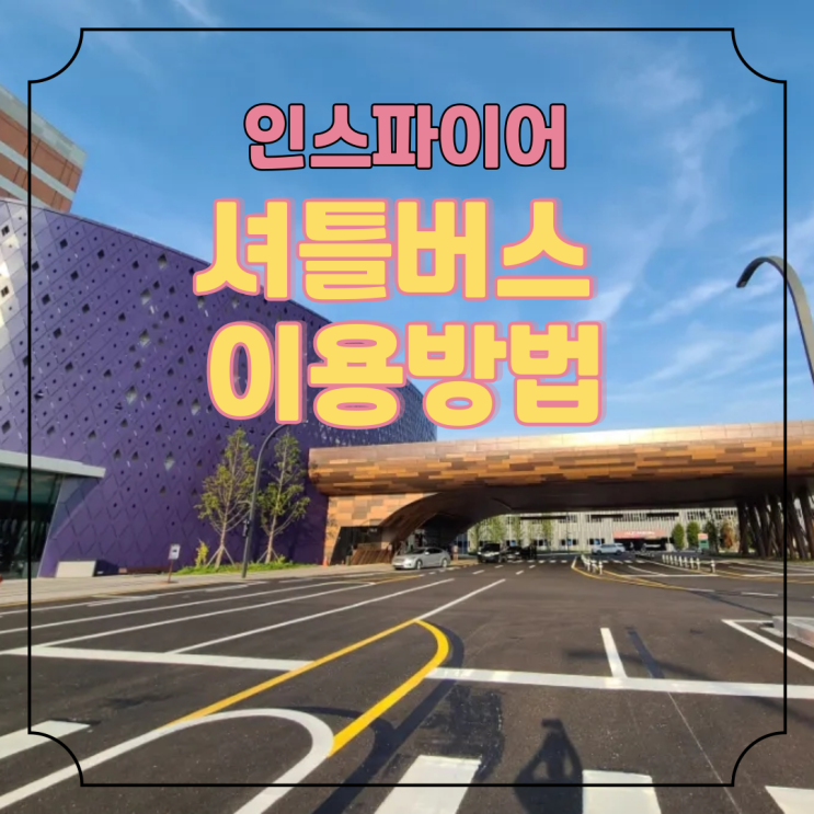 인스파이어 르스페이스 대중교통으로 당일치기 무료 셔틀버스 타는 곳 시간표 이용방법 네이버 블로그