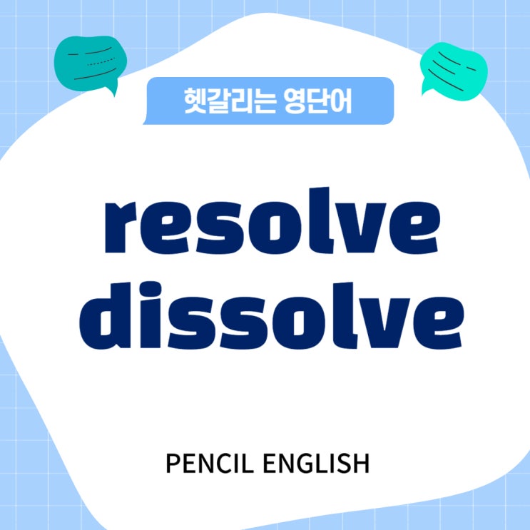 [헷갈리는 영단어] resolve dissolve 차이, 의미, 발음, 예문 비교 : 네이버 블로그