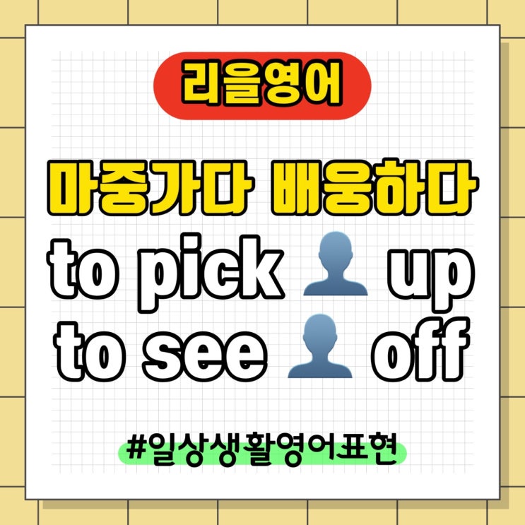 마중가다 배웅하다 영어 표현 정리 pick someone up, see someone off 사용법 : 네이버 블로그
