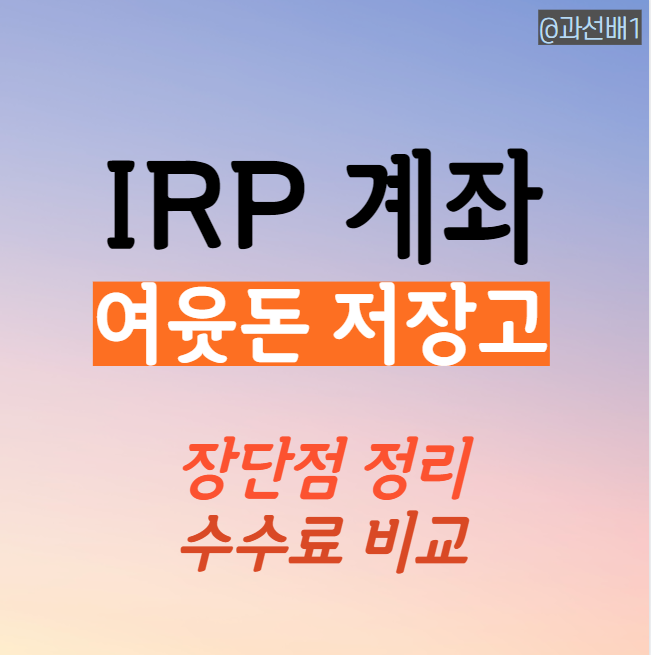 IRP 계좌 개설과 장단점 수수료 싸그리 비교 : 네이버 블로그