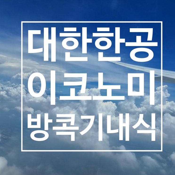 대한항공 방콕 기내식 및 보잉 777-300ER(KE657) 보잉 777-300(KE658) 탑승 후기 : 네이버 블로그