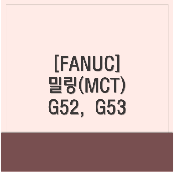 [FANUC] 밀링(MCT) G52, G53 : 네이버 블로그