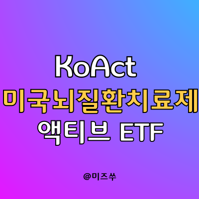 코엑트 KoAct 미국뇌질환치료제액티브 제약바이오 ETF : 네이버 블로그