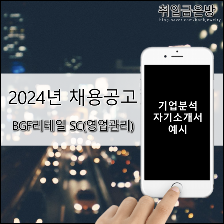 [채용공고] 2024년 하반기 BGF리테일(CU편의점) SC(편의점 영업관리/스토어 컨설턴트 자기소개서 예시 포함) 자기소개서 문항(항목)_산업/사업/기업분석 : 네이버 블로그