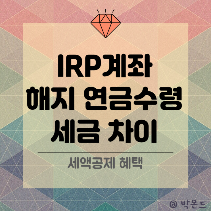 IRP 퇴직연금 해지 수령기간 방법 세금 세액공제 : 네이버 블로그