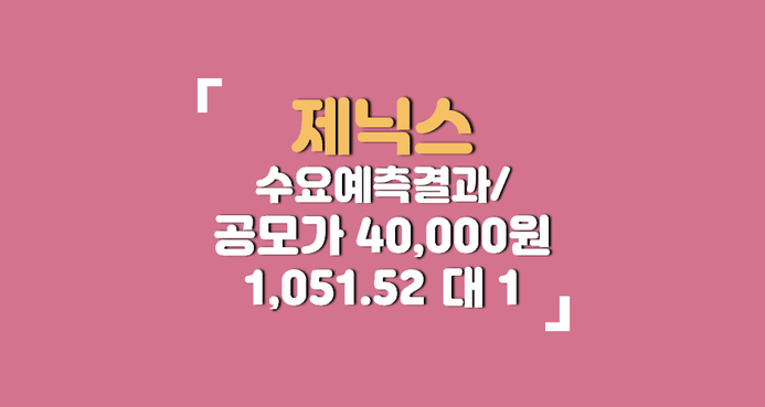 제닉스 수요예측 결과 공모가 확정 40000원 보통의 결과 공모주 청약 기관투자자 경쟁률 의무보유확약 네이버 블로그