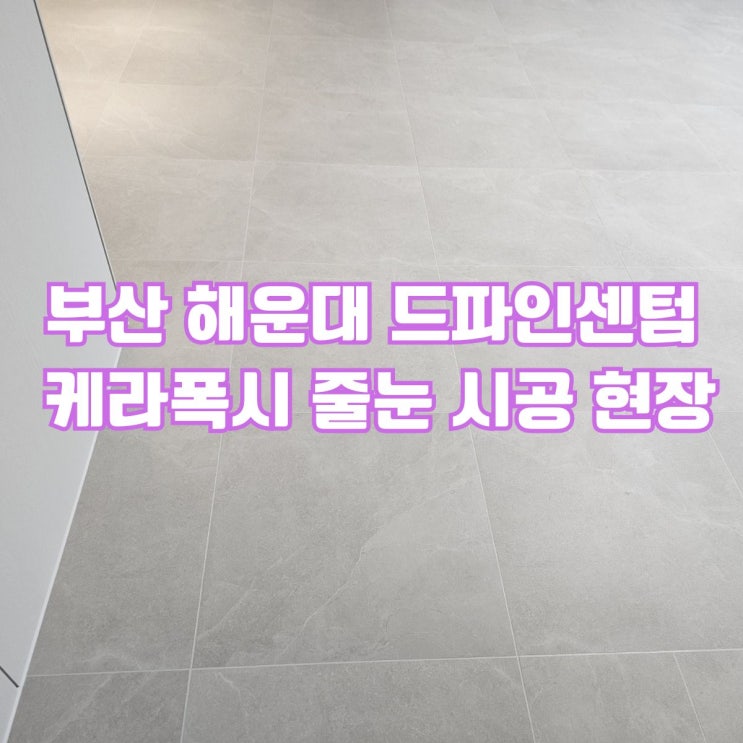 부산 해운대 드파인센텀 케라폭시 줄눈 시공 현장 네이버 블로그
