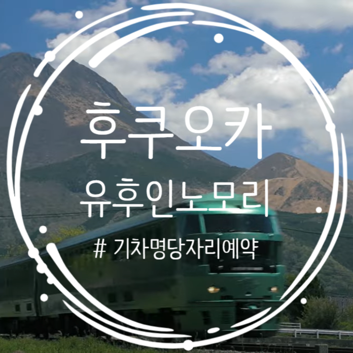 후쿠오카여행 유후인에서 하카타방향 유후인노모리 기차 시간 및 명당자리 인터넷 예매 방법 네이버 블로그