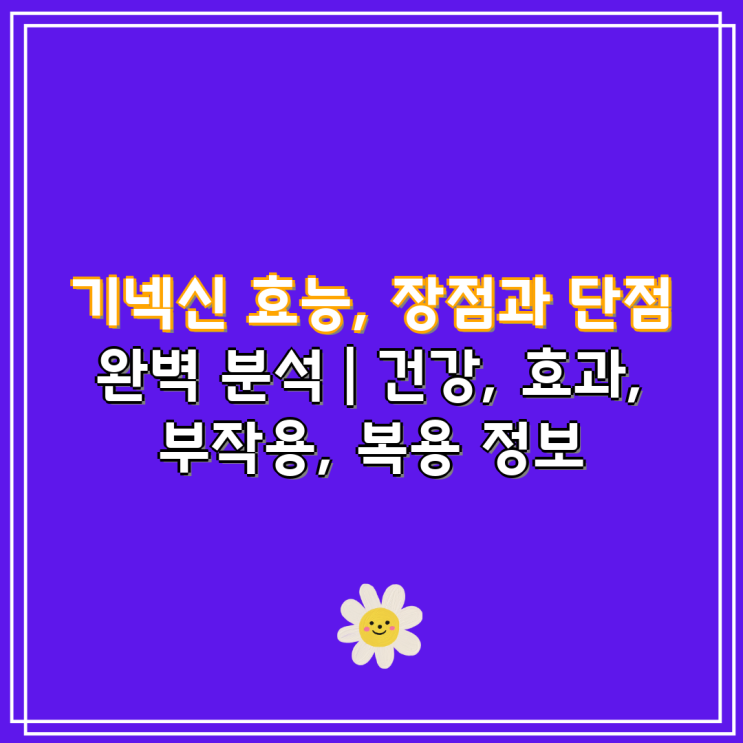 기넥신 효능 장점과 단점 완벽 분석 건강 효과 부작용 복용 정보 네이버 블로그