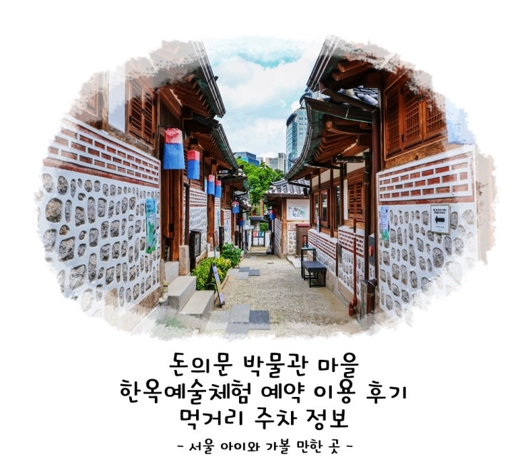 돈의문 박물관 마을 한옥예술체험 예약 이용 후기 먹거리 주차 정보 서울 아이와 가볼 만한 곳 네이버 블로그