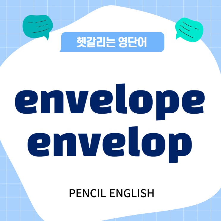 [헷갈리는 영단어] envelope envelop 차이, 의미, 발음, 예문 비교 : 네이버 블로그
