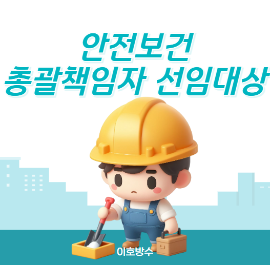 안전보건총괄책임자 선임 기준 교육 시간 직무 역할 간단 정리 네이버 블로그