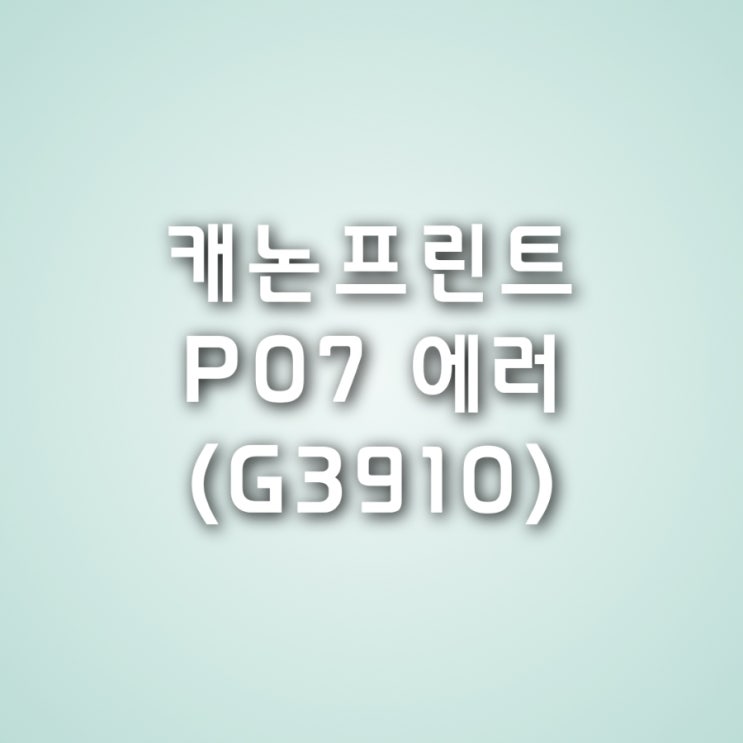 캐논프린터 P07 에러 해결방법 G3910 : 네이버 블로그