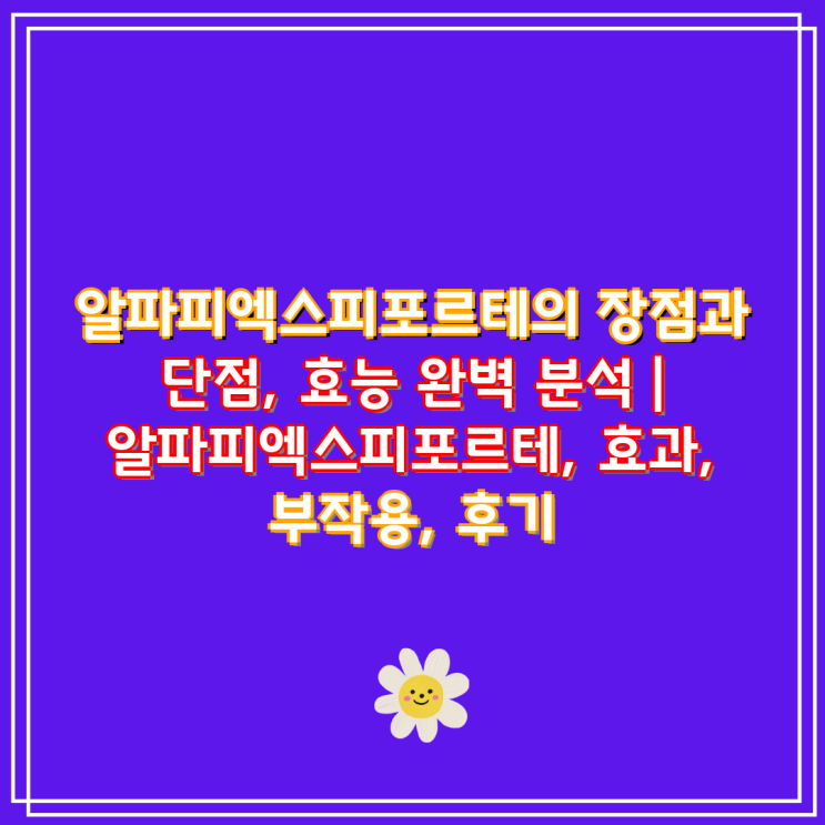 알파피엑스피포르테의 장점과 단점 효능 완벽 분석 알파피엑스피포르테 효과 부작용 후기 네이버 블로그