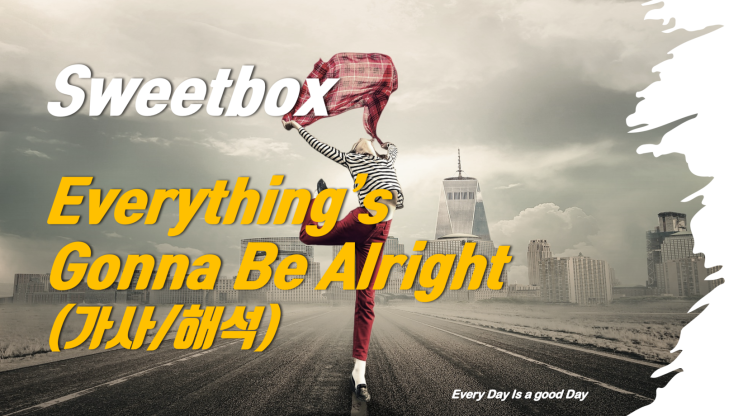🎧Sweetbox - Everything's Gonna Be Alright 「가사 해석」 : 네이버 블로그
