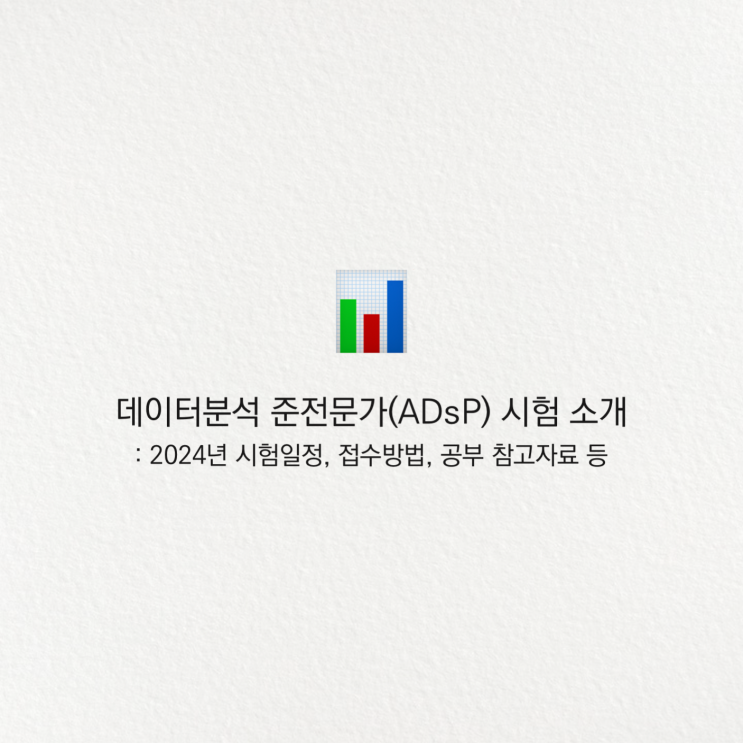 [자격증] 데이터분석 준전문가 (ADsP) | 2024 시험일정, 접수방법, 참고자료 등 : 네이버 블로그
