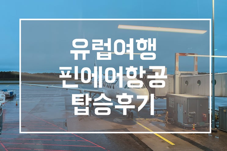 유럽여행 핀에어항공 인천 헬싱키 좌석 기내식 탑승 후기 네이버 블로그