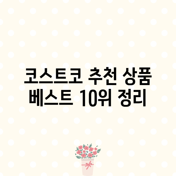 코스트코 추천 상품 베스트 10위 정리 네이버 블로그
