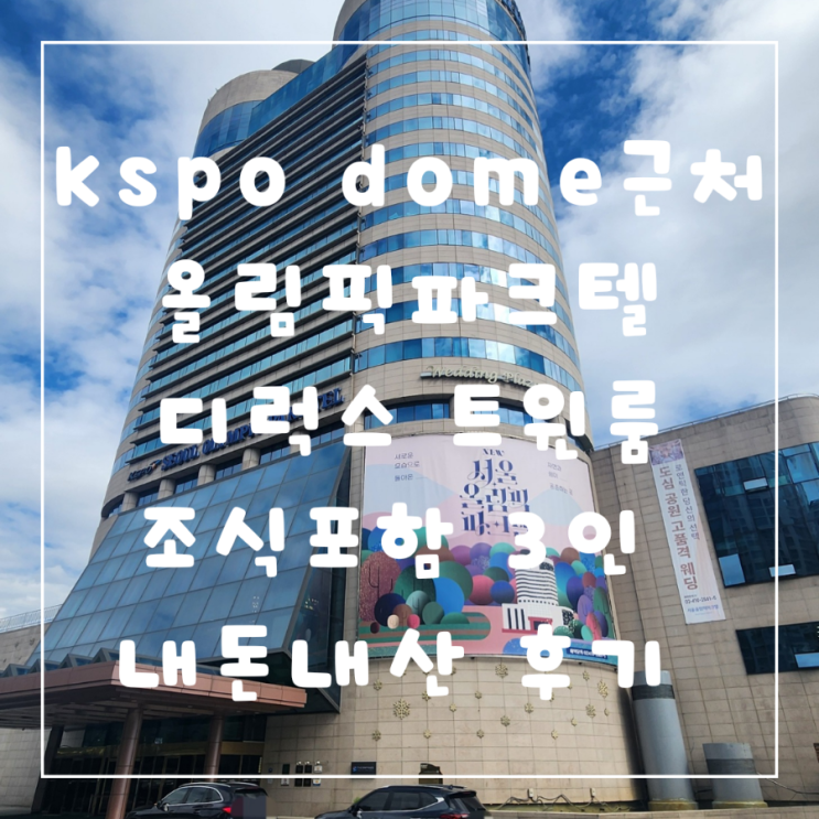 kspo dome근처 숙소 서울올림픽파크텔 디럭스 트윈룸 조식 포함 3인 내돈내산 후기 : 네이버 블로그