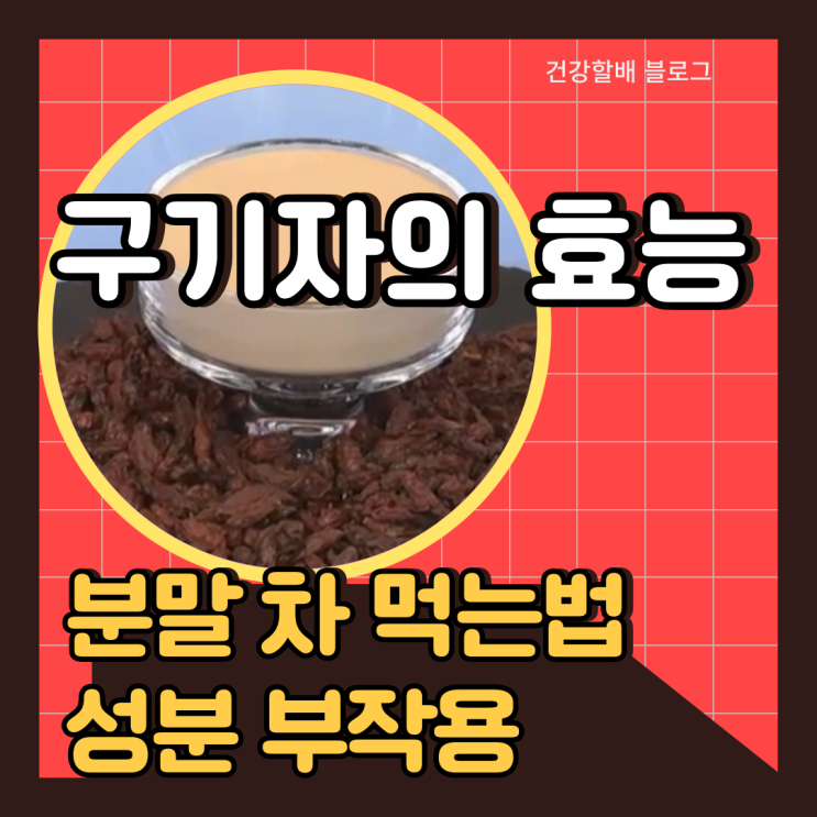 구기자의 효능 분말 차 먹는법 성분 부작용 네이버 블로그