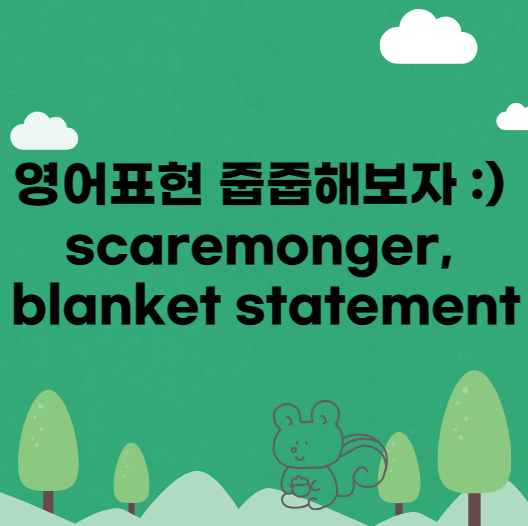 영어표현 줍줍 1: scaremonger, blanket statement (성급한 일반화 영어로) : 네이버 블로그