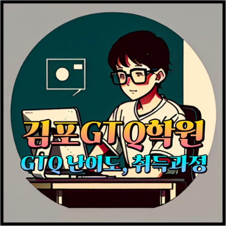 김포GTQ학원 / GTQ 난이도, 취득과정 : 네이버 블로그
