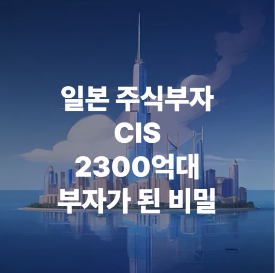 일본 주식부자 CIS가 2300억대 부자가 된 비밀 : 네이버 블로그