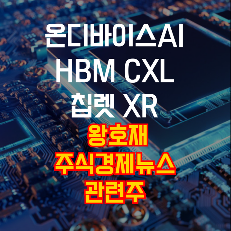 온디바이스AI 관련주식 및 종목은? (CXL, XR, 칩렛, HBM, 메타버스, 반도체 ) : 네이버 블로그