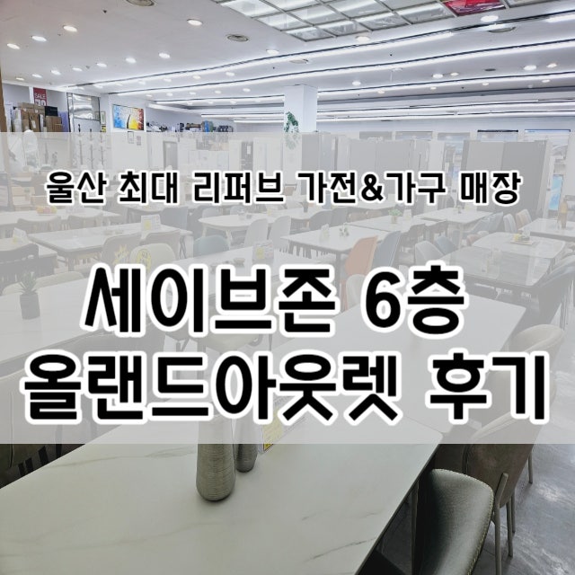 신혼부부를 위한 울산 최대 리퍼브 가전and가구 매장 세이브존 6층 올랜드 아울렛 네이버 블로그