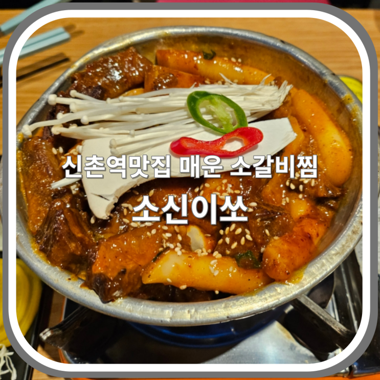 신촌맛집 소신이쏘 매운소갈비찜 크림소갈비찜 맛있게 매콤한 소갈비맛집 내돈내산 네이버 블로그