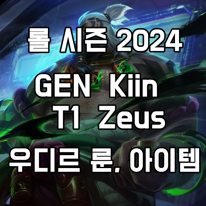 [롤 시즌 2024] 탑 우디르 룬, 아이템 트리 (feat. GEN Kiin / T1 Zeus) : 네이버 블로그