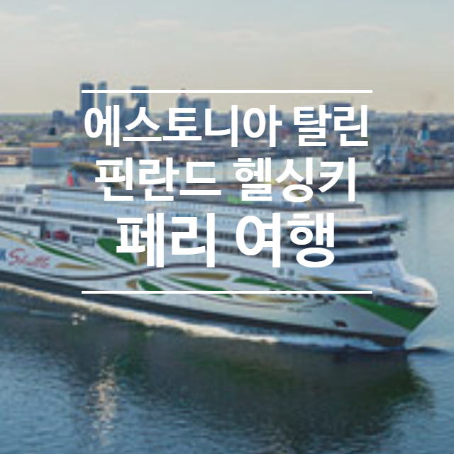 에스토니아 탈린에서 핀란드 헬싱키 페리 배 카페리 타고 당일치기 여행 요금 시간 예약 예매 방법 네이버 블로그