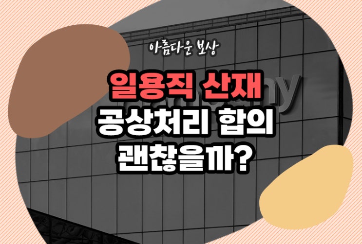 일용직 산재처리와 공상처리 중 무엇이 더 유리할까 네이버 블로그