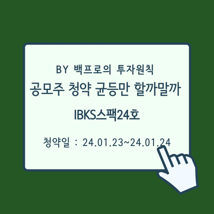 049. (내일마감) 공모주 청약 균등만 할까말까 - IBKS스팩24호 (24.01.23~24.01.24) : 네이버 블로그