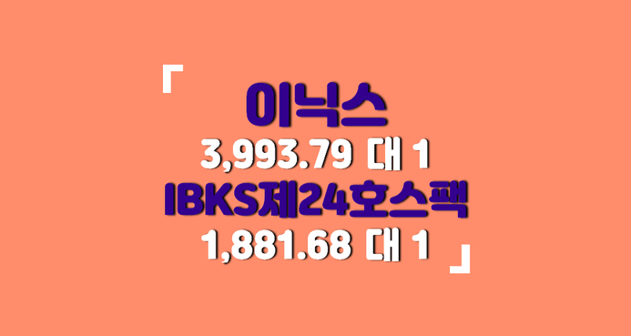 이닉스, IBKS제24호스팩 청약 최종경쟁률 / 균등배정 주식 수, 비례경쟁률 - 과열은 과열입니다2 : 네이버 블로그