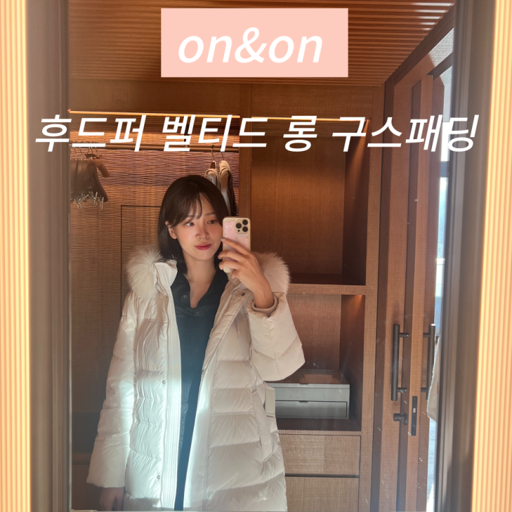 온앤온onandon 여자롱패딩 내돈내산 리뷰 후드 퍼 벨티드 롱 구스 패딩 기은세 정채연 패딩 정보 네이버 블로그