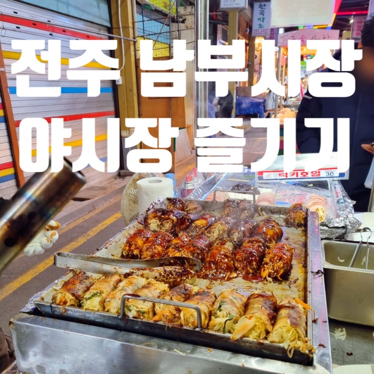 전주 남부시장 야시장 먹거리 추천 마왕육전 야채뚱땡 파절이김밥 주차장 안내 네이버 블로그